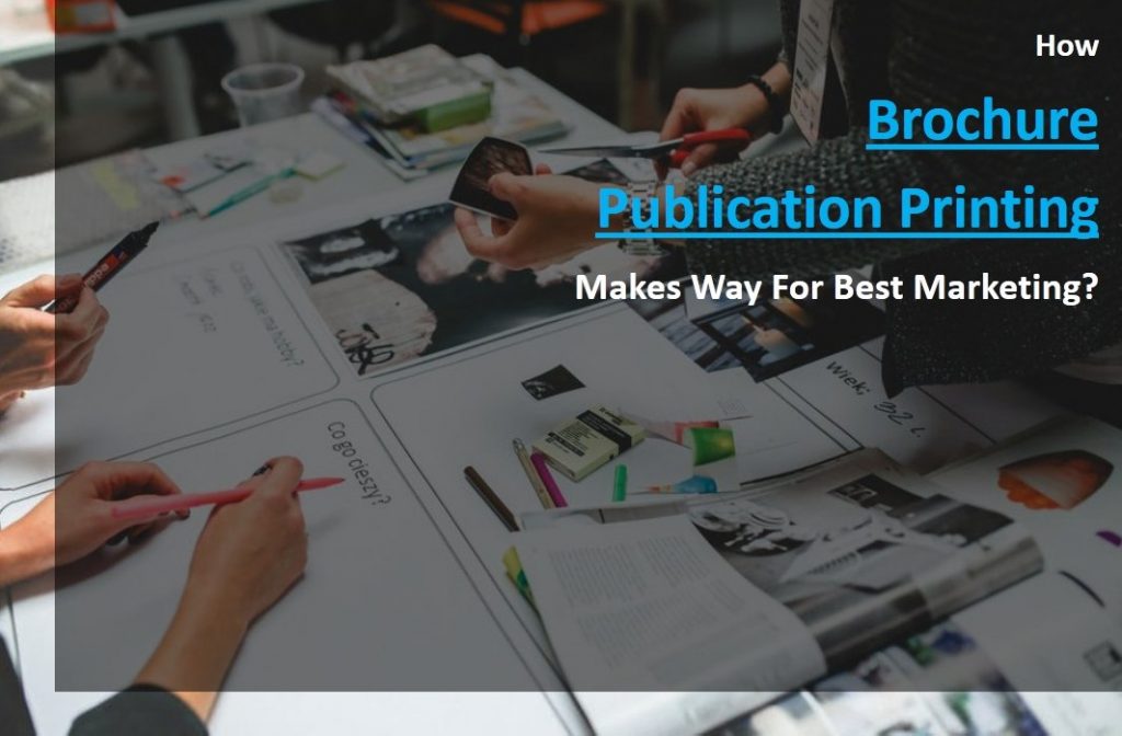 How Brochure Publication Printing Makes Way For Best Marketing?